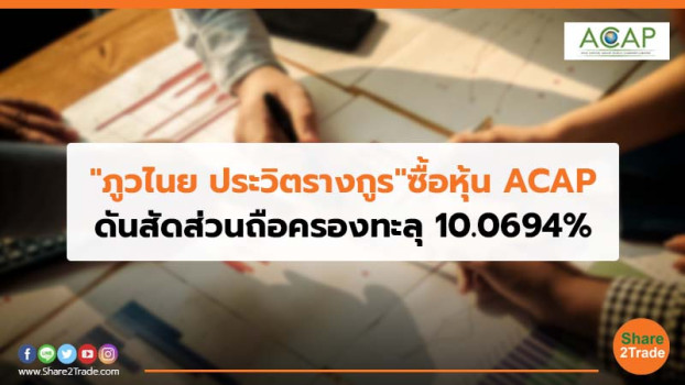 "ภูวไนย ประวิตรางกูร" ซื้อหุ้น ACAP ดันสัดส่วนถือครองทะลุ 10.0694% | Share2Trade